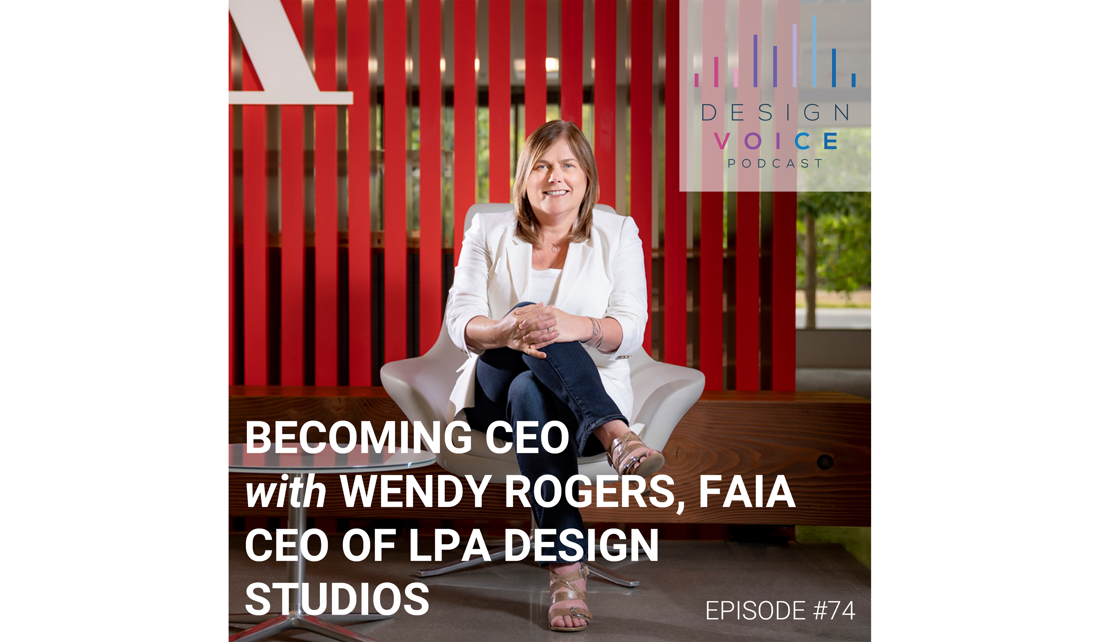 Design Voice Podcast: Becoming CEO with Wendy Rogers, FAIA, CEO of LPA ...